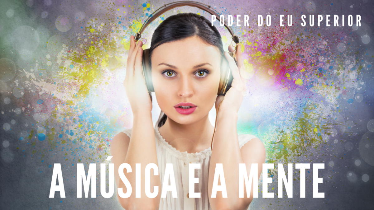 Como a música influencia a sua mente – PODER DO EU SUPERIOR