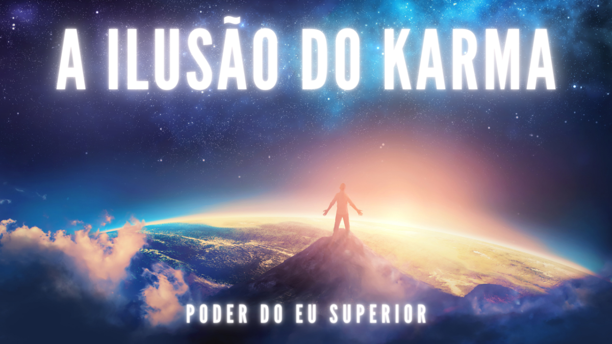 O eterno agora e a ilusão do karma – PODER DO EU SUPERIOR