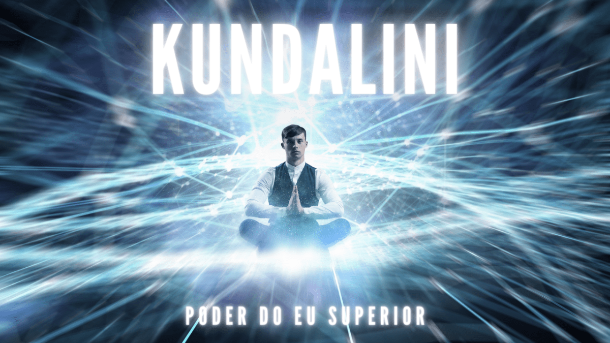Kundalini | O despertar da energia cósmica – PODER DO EU SUPERIOR