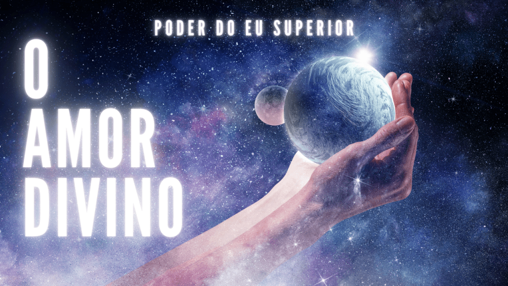 O amor divino | O princípio criativo do universo – PODER DO EU SUPERIOR