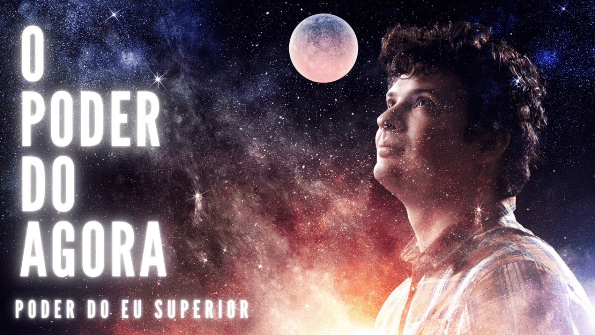 O poder criativo do agora – PODER DO EU SUPERIOR