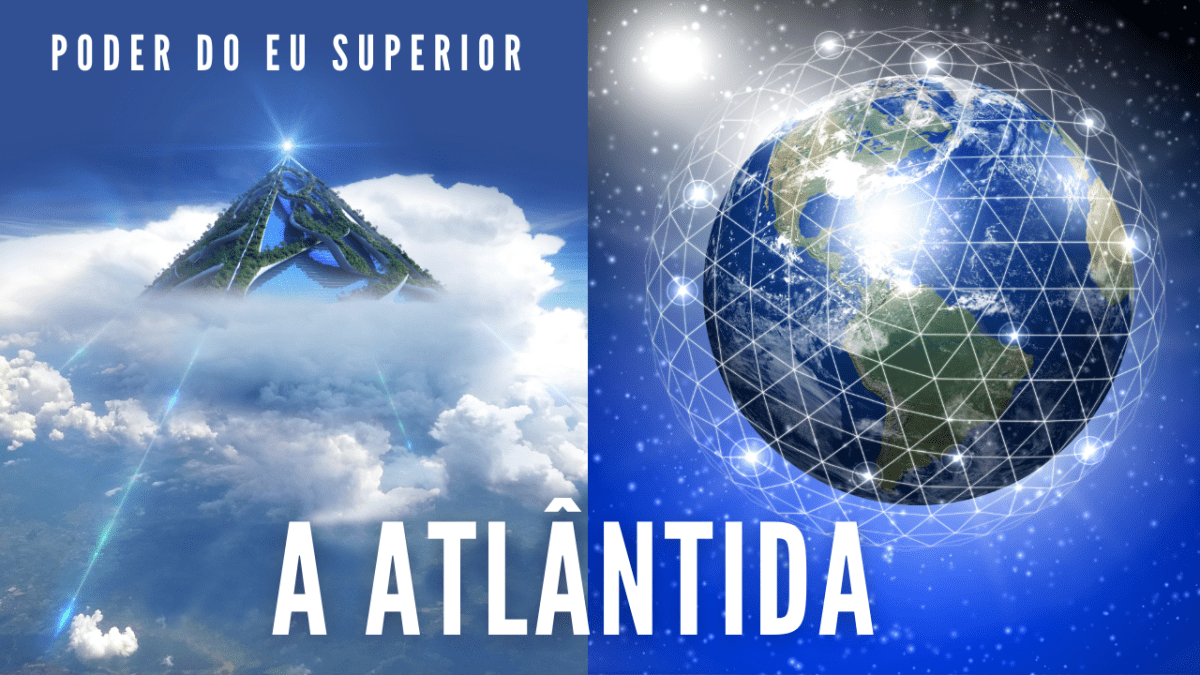 A Atlântida e a grade de energia da Terra – PODER DO EU SUPERIOR