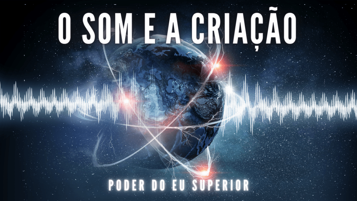 O som | A energia criativa de Deus – PODER DO EU SUPERIOR